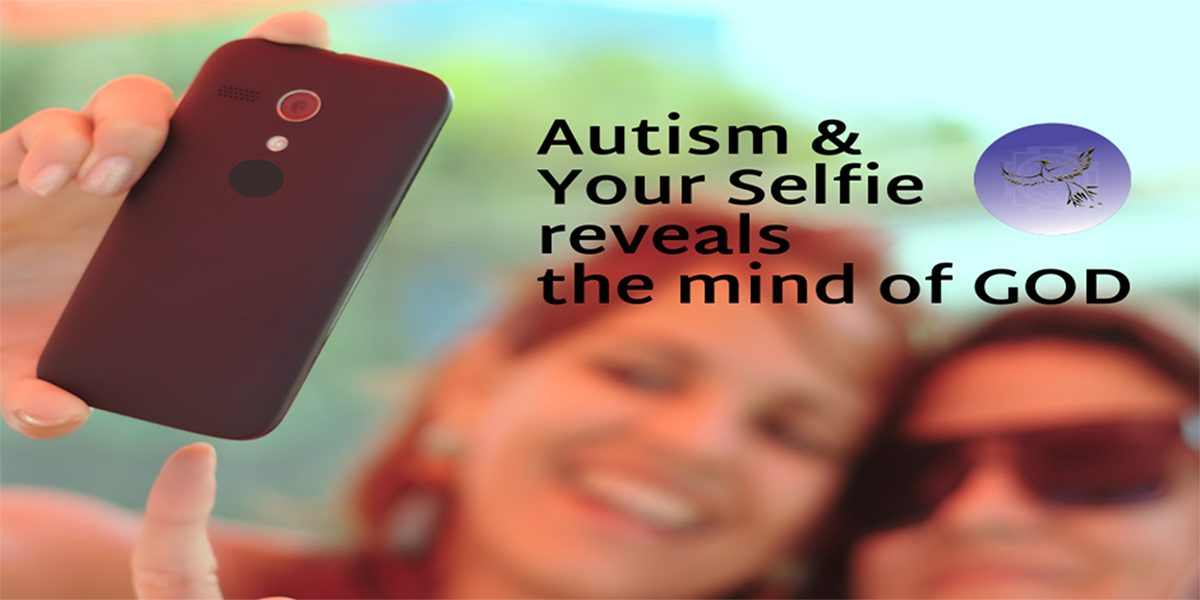 Autism, Selfies and the Mind of "God" | Authentic Autism Solutions